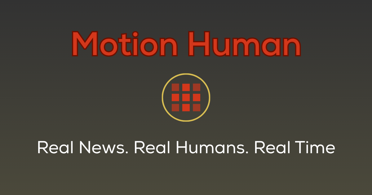 Motion Human - Real News. Real Humans. Real Time.